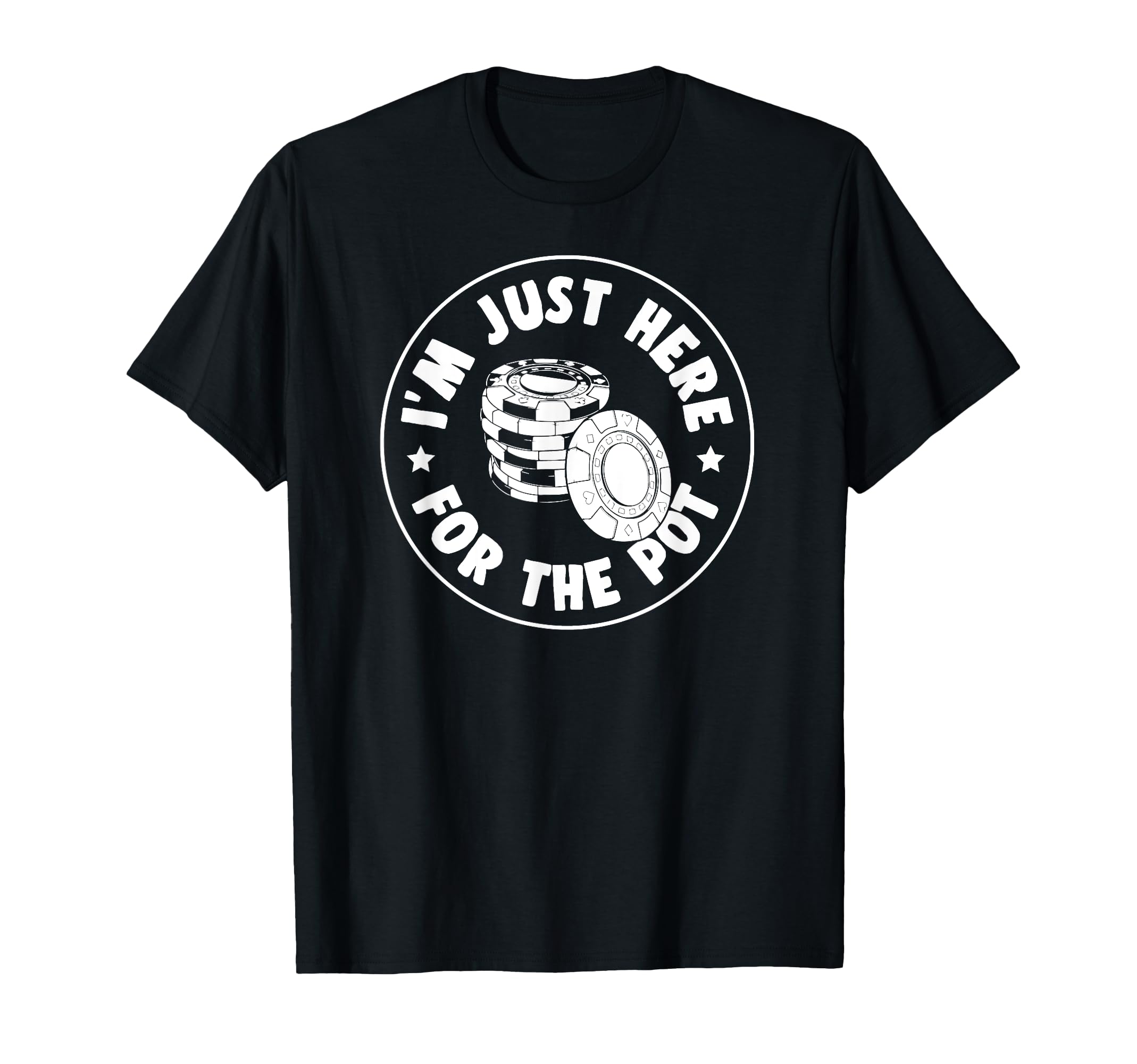 I'm Just Here For The Pot - Casino Poker Chip Las Vegas Joke T-Shirt