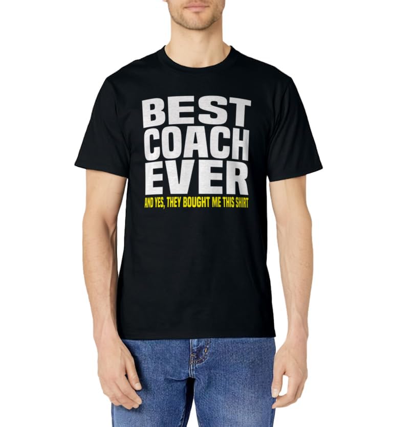 Best Coach Ever Yes They Bought Me This Shirt Tshirt Gift T-Shirt