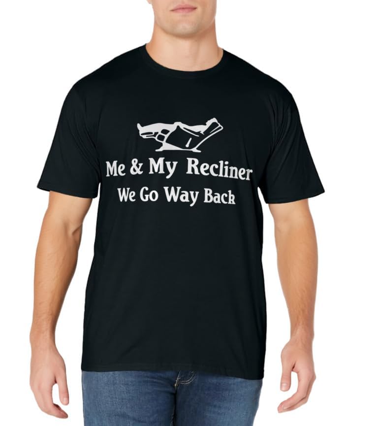 Recliner Goes Way Back Shirt Reclining Chair Funny Gift T-Shirt