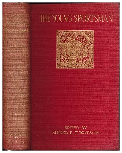 The young sportsman / edited by Alfred E.T. Watson ; angling, archery, athletics, bowls, boxing, canoeing, cricket, curling, cycling, dogs, driving, fencing, fives, football, golf, hockey, hunting, lacrosse, lawn tennis, public school sports... ... puntin