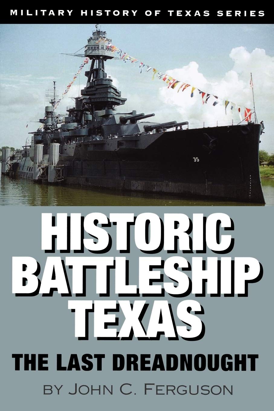 Historic Battleship Texas: The Last Dreadnought (Volume 4) (Military History of Texas Series)