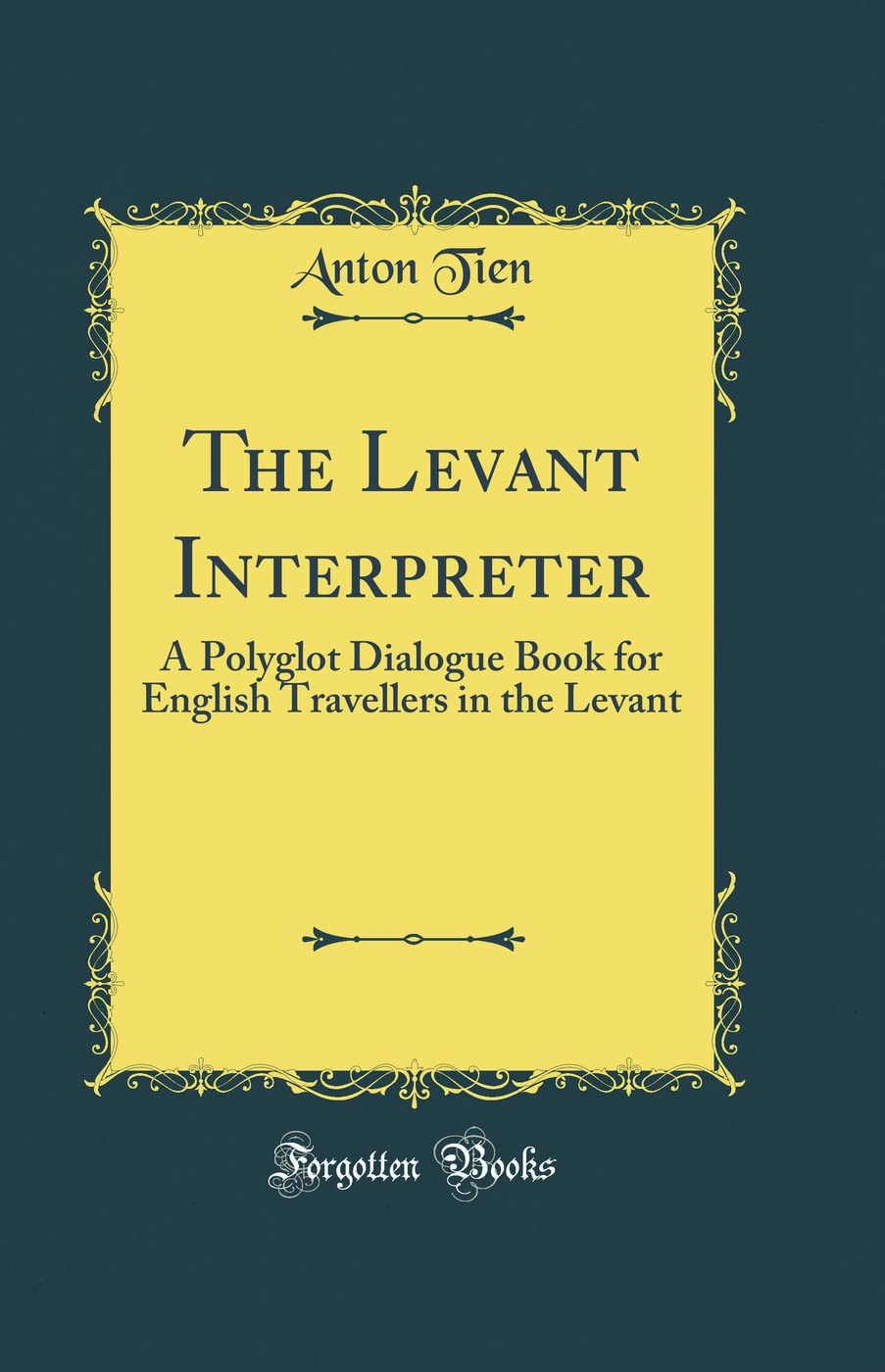 The Levant Interpreter: A Polyglot Dialogue Book for English Travellers in the Levant (Classic Reprint)