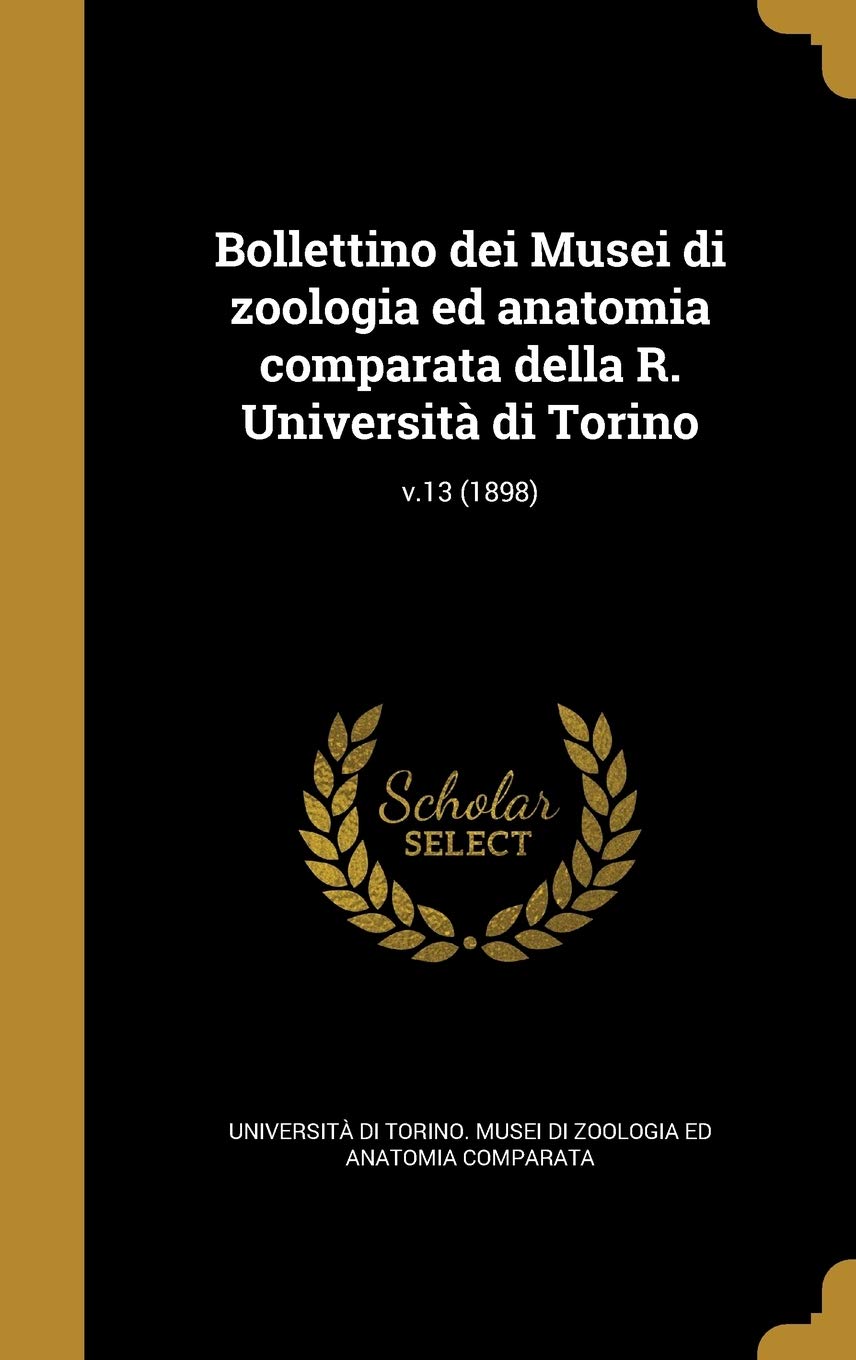Bollettino dei Musei di zoologia ed anatomia comparata della R. Universitร di Torino; v.13 (1898) (Italian Edition)