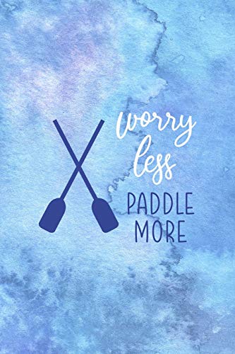 Worry Less Paddle More: All Purpose 6x9 Blank Lined Notebook Journal Way Better Than A Card Trendy Unique Gift Blue Watercolor Texture Kayak