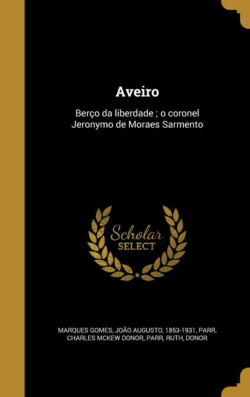 Aveiro: Berço da liberdade; o coronel Jeronymo de Moraes Sarmento (Portuguese Edition)