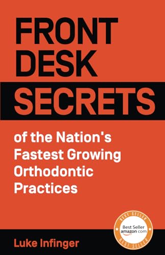 Front Desk Secrets of the Nationâs Fastest Growing Orthodontic Practices