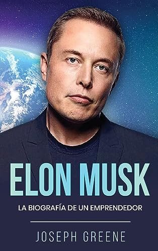 Elon Musk: La Biografía de un Emprendedor (Spanish Edition)