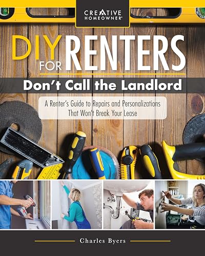 DIY for Renters: Don't Call the Landlord: A Renter's Guide to Repairs and Personalizations that Won't Break Your Lease (Creative Homeowner) Step-by-Step Instructions for New Upgrades and Safe Removal