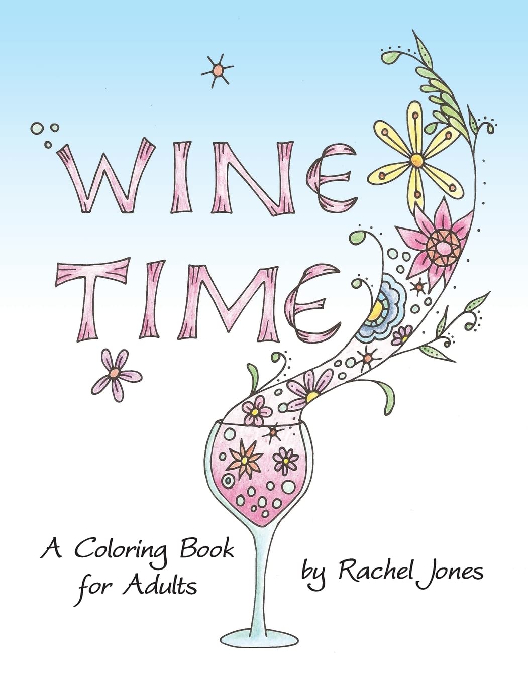 Wine Time Coloring Book: A Stress Relieving Coloring Book For Adults, Filled With Whimsy And Wine (Whimsical Refreshments)