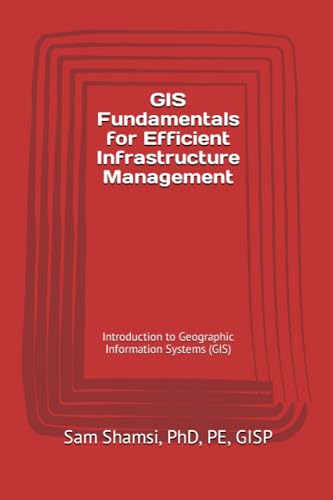 GIS Fundamentals for Efficient Infrastructure Management: Introduction to Geographic Information Systems (GIS)