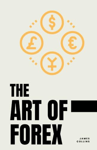 The Art of Forex: Mastering Foreign exchange Trading for Consistent Profits