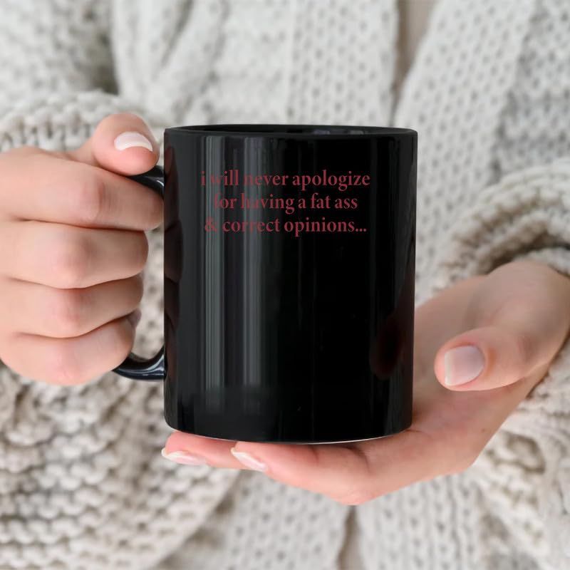 I Will Never Apologize For Having A Fat Ass And Correct Opinions Mug, 11oz And 15oz Ceramic Mug, Campfire Mug, Coler Changing Mug, Coffee Tumbler