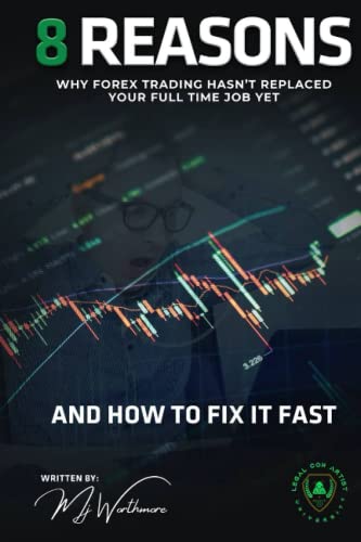 8 Reasons Why Forex Trading Hasn't Replaced Your Full Time Job Yet: (and How to Fix It Fast)
