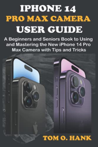 IPHONE 14 PRO MAX CAMERA USER GUIDE: A Beginners and Seniors Book to Using and Mastering the New iPhone 14 Pro Max Camera with Tips and Tricks