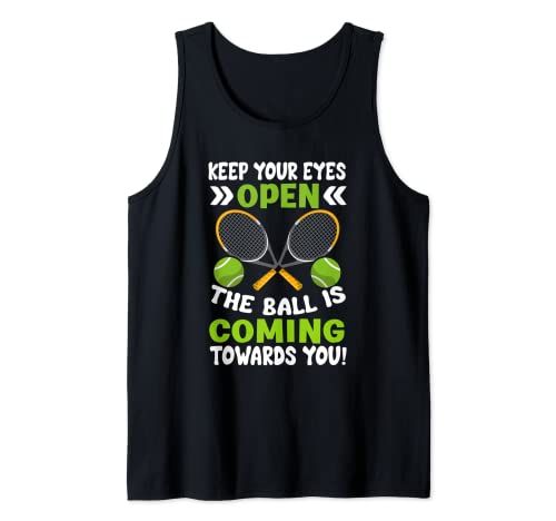 Keep Your Eyes Open The Ball Is Coming Towards You - Tennis Tank Top
