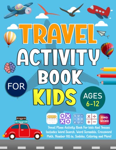 Travel Activity Book For Kids Ages 6-12 Years Old: Travel Plane Activity Book For kids And Tweens Includes Word Search, Word Scramble, Crossword, Math, Number fill-in, Sudoku, Coloring and More!