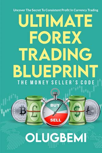 ULTIMATE FOREX TRADING BLUEPRINT- The Money Seller's Code: Uncover the Secret to Consistent Profit in Currency Trading.