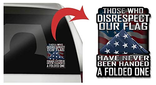 Those Who Disrespect Our Flag Have Never Been Handed A Folded One 7 inch Decal for Cars, Trucks, Motorcycles, Boats & Laptops - Support our Veterans