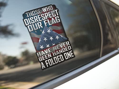Those Who Disrespect Our Flag Have Never Been Handed A Folded One 7 inch Decal for Cars, Trucks, Motorcycles, Boats & Laptops - Support our Veterans