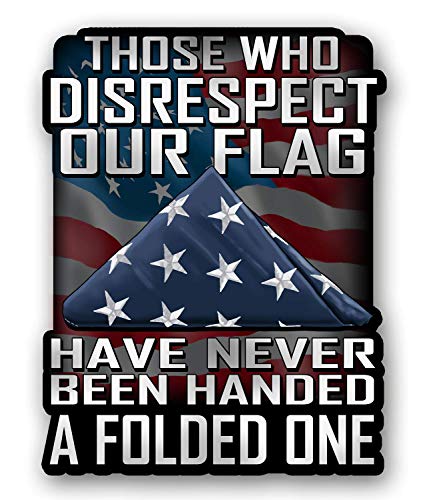 Those Who Disrespect Our Flag Have Never Been Handed A Folded One 7 inch Decal for Cars, Trucks, Motorcycles, Boats & Laptops - Support our Veterans
