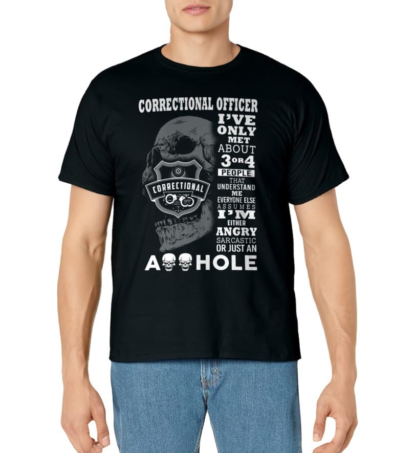 Correctional Officer Shirt I've only met about 3 or 4 peopl T-Shirt