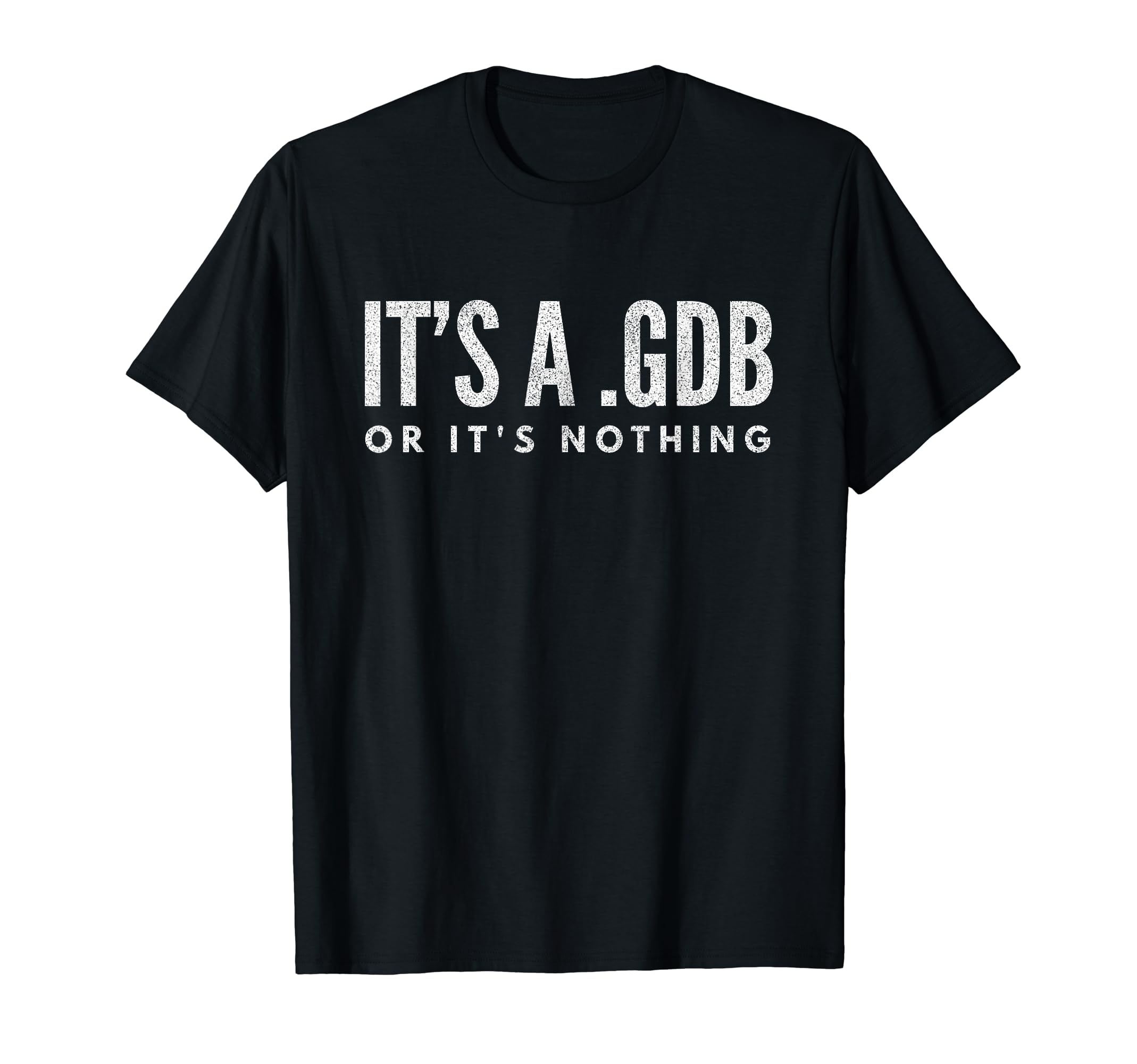 It's a .gdb or it's nothing funny GIS data guru tshirt