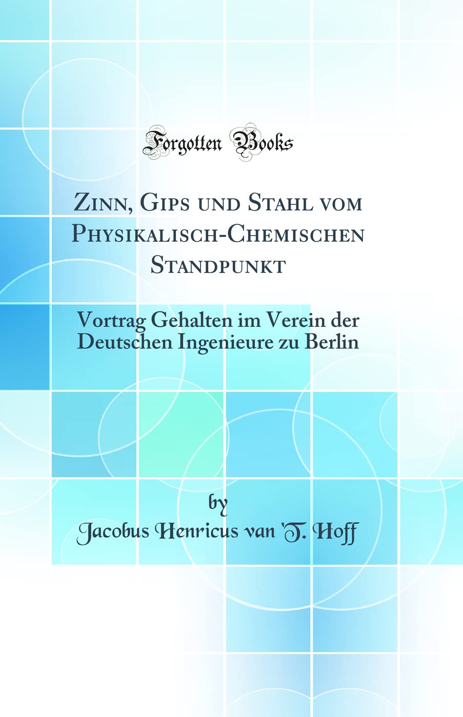 Zinn, Gips und Stahl vom Physikalisch-Chemischen Standpunkt: Vortrag Gehalten im Verein der Deutschen Ingenieure zu Berlin (Classic Reprint)