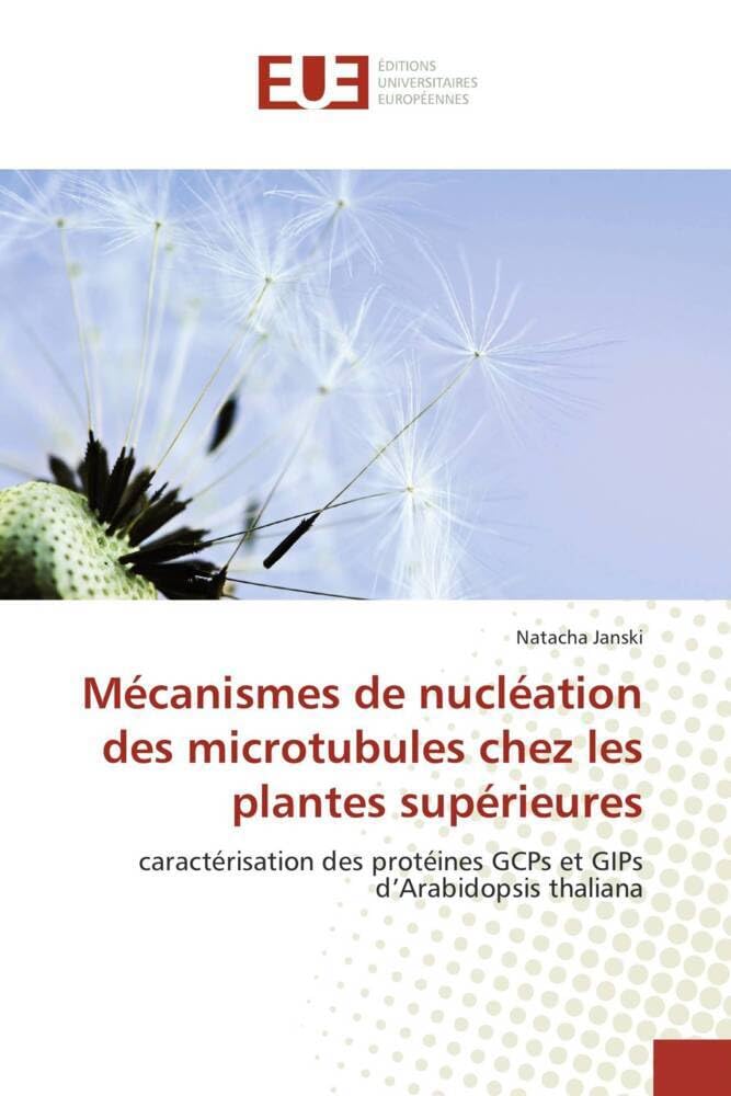 Mécanismes de nucléation des microtubules chez les plantes supérieures: caractérisation des protéines GCPs et GIPs d'Arabidopsis thaliana (French Edition)