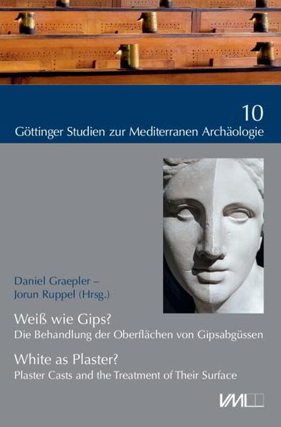 Weià wie Gips?: Die Behandlung der Oberflächen von Gipsabgüssen. Wissenschaftliche Fachtagung Archäologisches Institut und Sammlung der Gipsabgüsse, Göttingen, 13. - 15. Oktober 2016