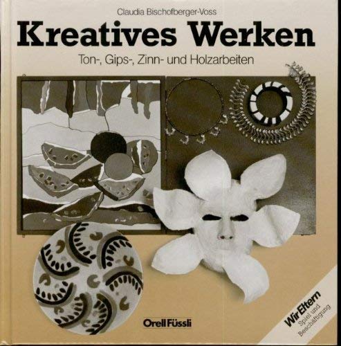 Kreatives Werken. Ton-, Gips-, Zinn- und Holzarbeiten