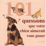 101 questions que votre chien aimerait vous poser : Tout ce qui tracasse votre chien, et la solution à ses problèmes