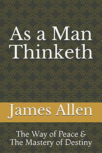 As a Man Thinketh: The Way of Peace & The Mastery of Destiny