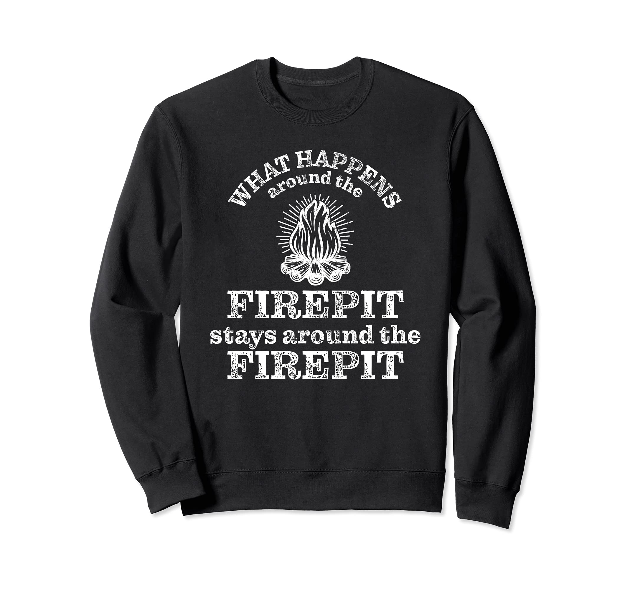 What happens around the firepit stays around the firepit Sweatshirt