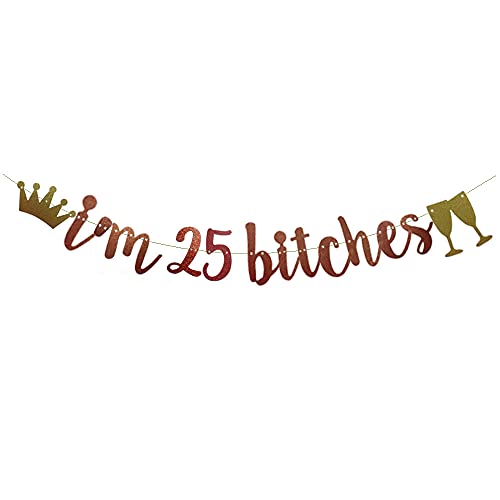 I'm 25 Bitches Banner,Pre-Strung, Rose Gold Glitter Paper Funny Party Decorations for 25TH Birthday Party Supplies Happy 25TH Birthday Cheers to 25 Years Old Letters Rose Gold Betteryanzi
