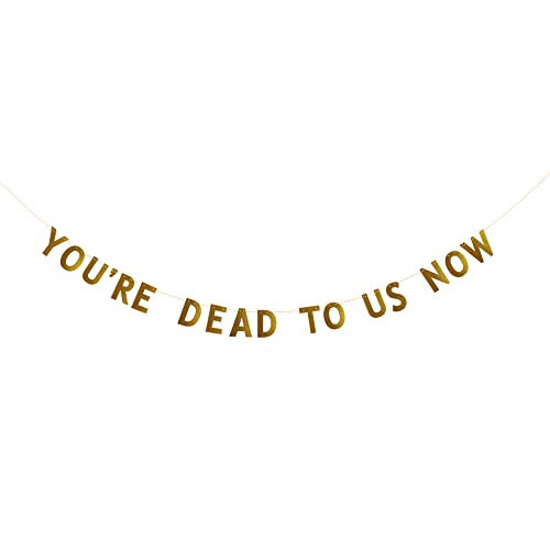YOU'RE DEAD TO US NOW Banner, Funny Party Decorations for Going Away/Happy Retirement /Bye Felicia /Farewell /Goodbye Party Supplies Pre-strung No Assembly Required Letters Gold Betteryanzi
