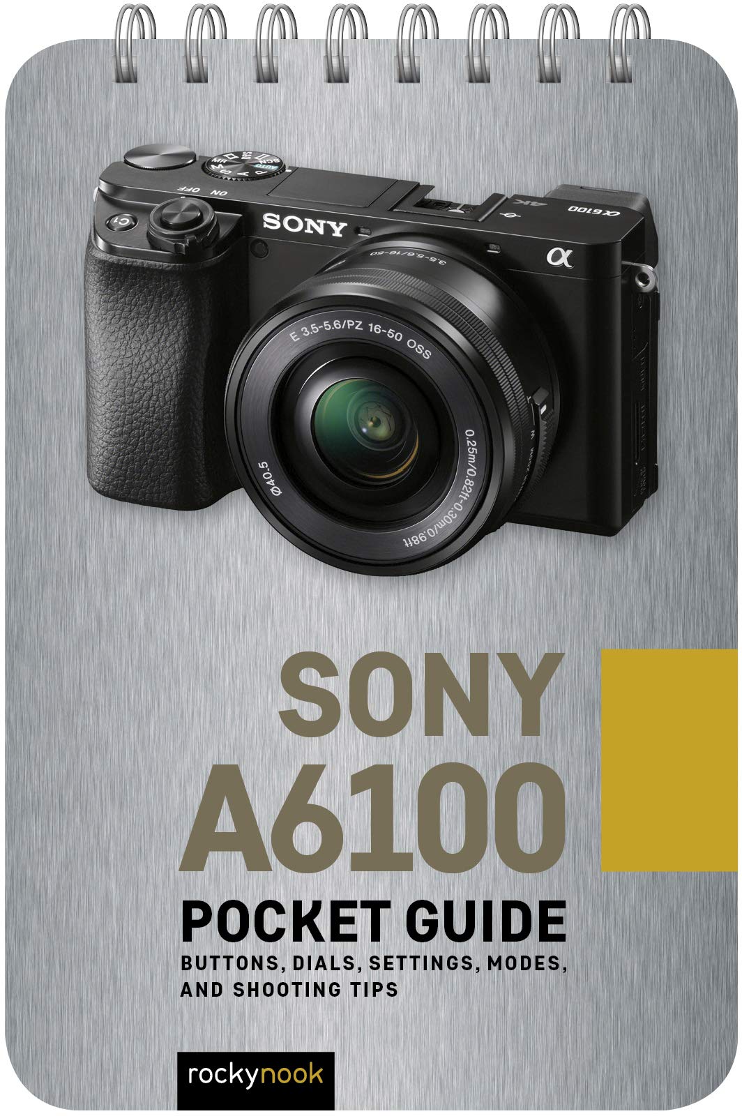 Sony a6100: Pocket Guide: Buttons, Dials, Settings, Modes, and Shooting Tips (The Pocket Guide Series for Photographers, 9)