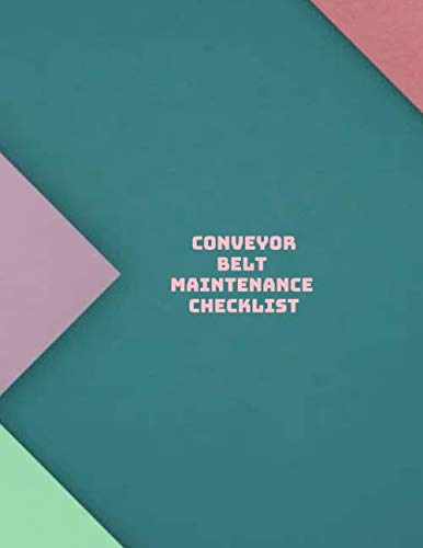 Conveyor Belt Maintenance Checklist: Daily Journal Logbook for Work Routine Inspection, Safety Check, Repair Record, Efficient Business or Airport ... 8.5”X11” with 120 pages. (Conveyor Belt Logs)