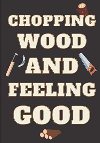 WoodWorking Project Book: Chopping Wood And Feeling Good | Carving Journal to Keep Track and Reviews Of Your Woodwork, Carpentry Projects for ... Material Components and More On 100 Sheets.
