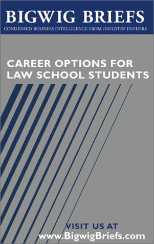 Career Options for Law School Students: Leading Partners Reveal the Secrets to Choosing the Best Area to Go Into, Negotiating for a Higher Salary, and Enjoying Life (Bigwig Briefs)