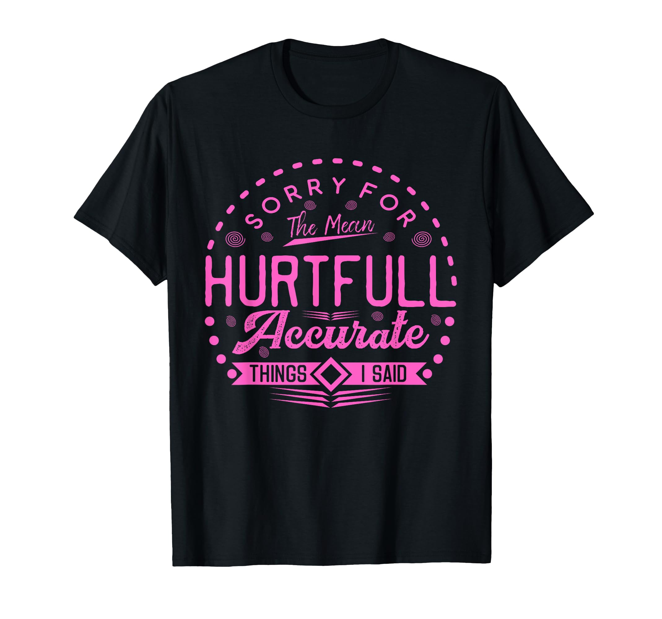 Sorry For The Mean Hurtful Accurate Things I Said Funny T-Shirt
