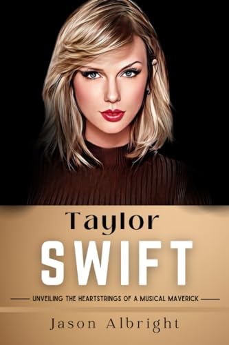 Taylor Swift: Unveiling the Heartstrings of a Musical Maverick