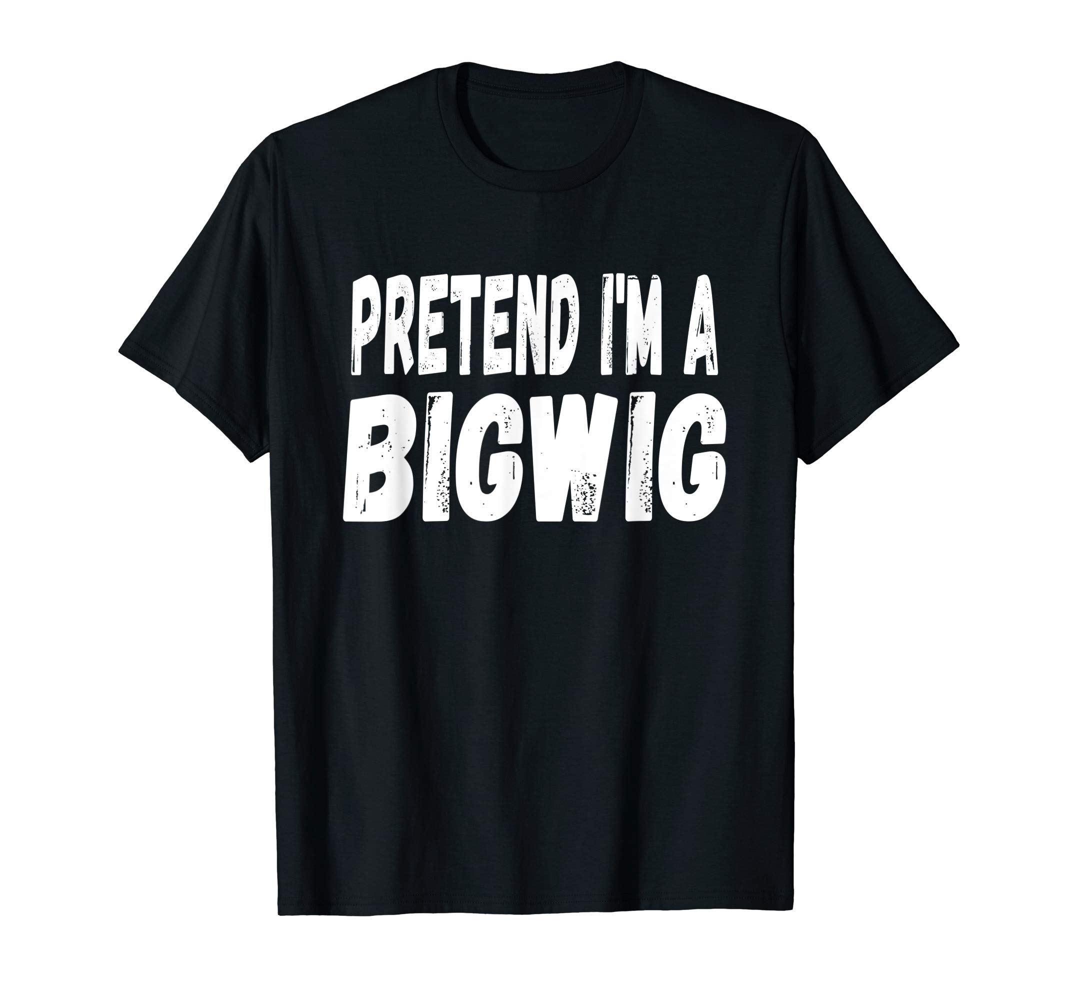 Lazy Pretend I'm A Bigwig Easy Halloween or Costume Party T-Shirt