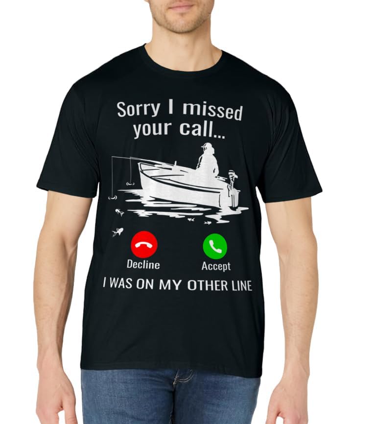 Sorry I Missed Your Call I Was On Other Line Boat Fishing T-Shirt