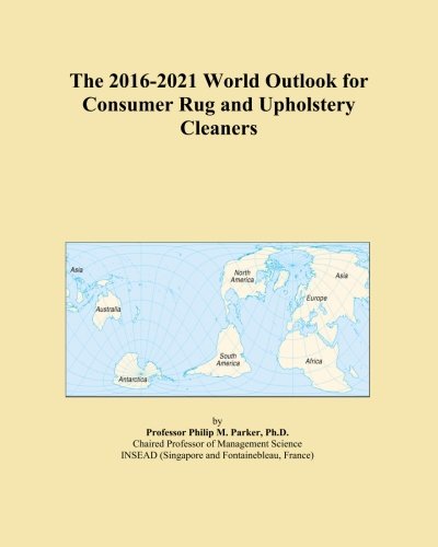 The 2016-2021 World Outlook for Consumer Rug and Upholstery Cleaners