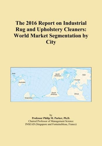 The 2016 Report on Industrial Rug and Upholstery Cleaners: World Market Segmentation by City