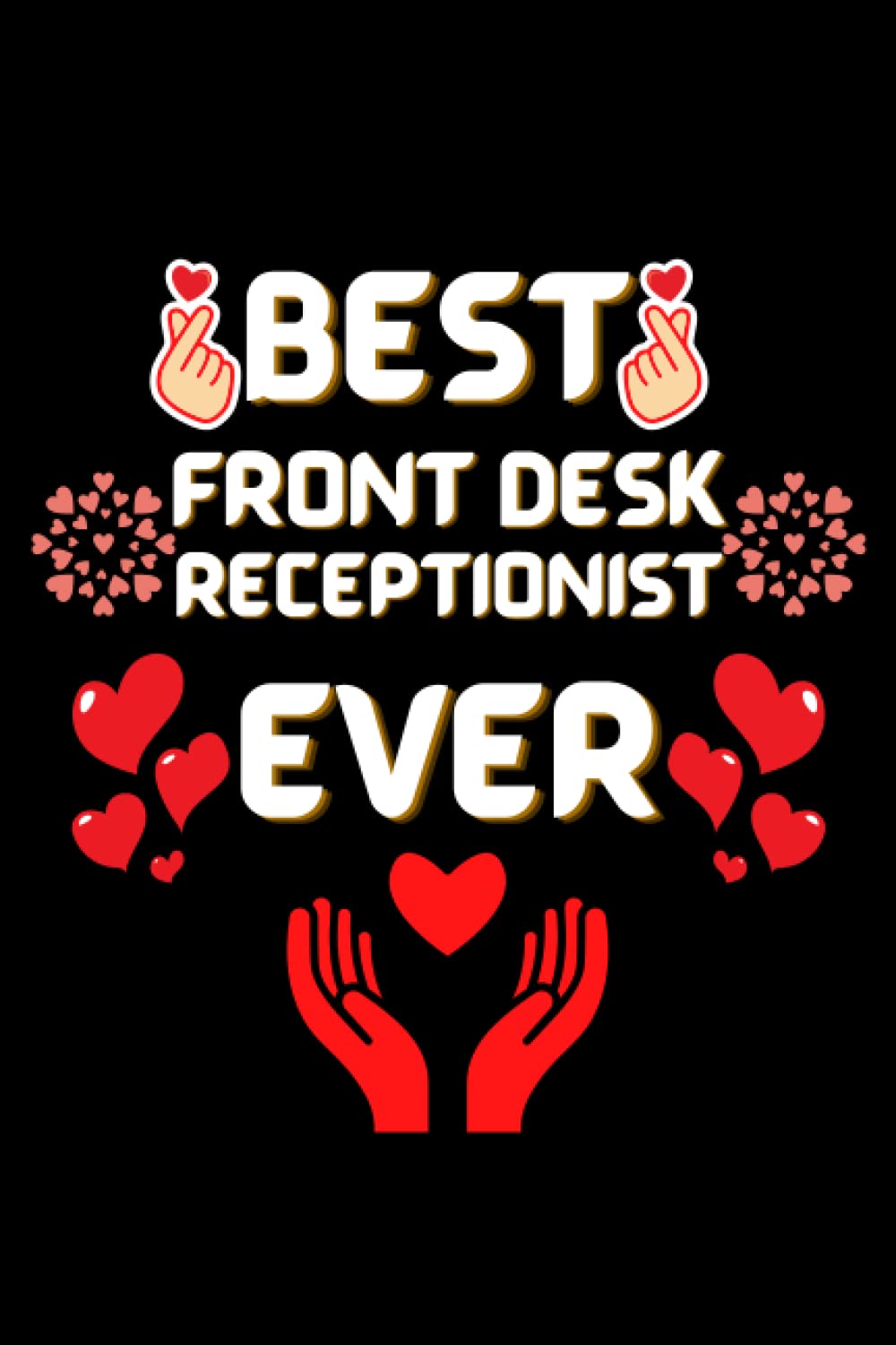 Front Desk Receptionist Gifts: Best Front Desk Receptionist Ever: A perfect 100 Page Blank Lined Journal Notebook for Men and Women