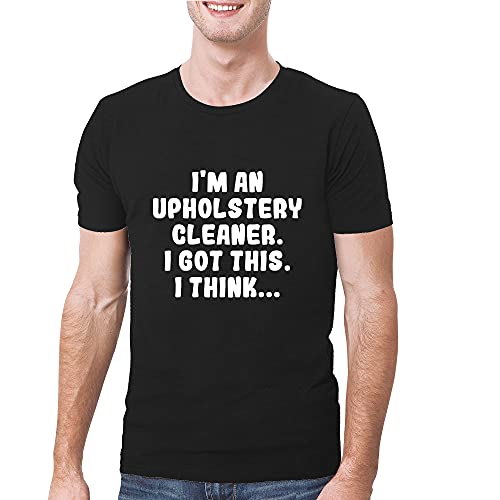 I'm An Upholstery Cleaner. I Got This. I Think... - A Soft & Comfortable Men's T-Shirt, Black, Small