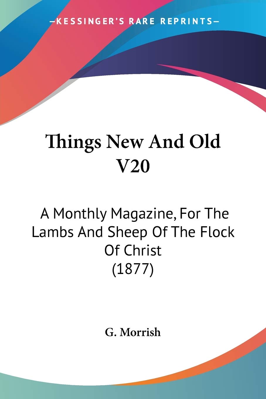 Things New And Old V20: A Monthly Magazine, For The Lambs And Sheep Of The Flock Of Christ (1877)