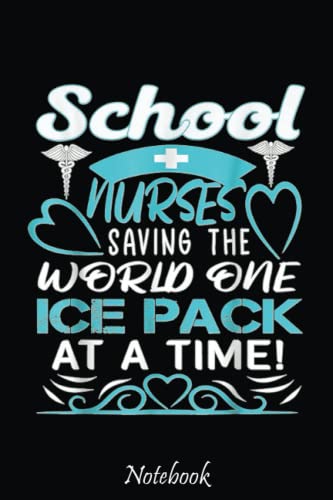 School Nurses Saving The World One Ice Pack At A Time Notebook: Funny Nursing Student Nurse Composition Notebook Back to School 6x9 Inches 110 College Ruled Pages Journal Diary Gift LPN RN CNA School