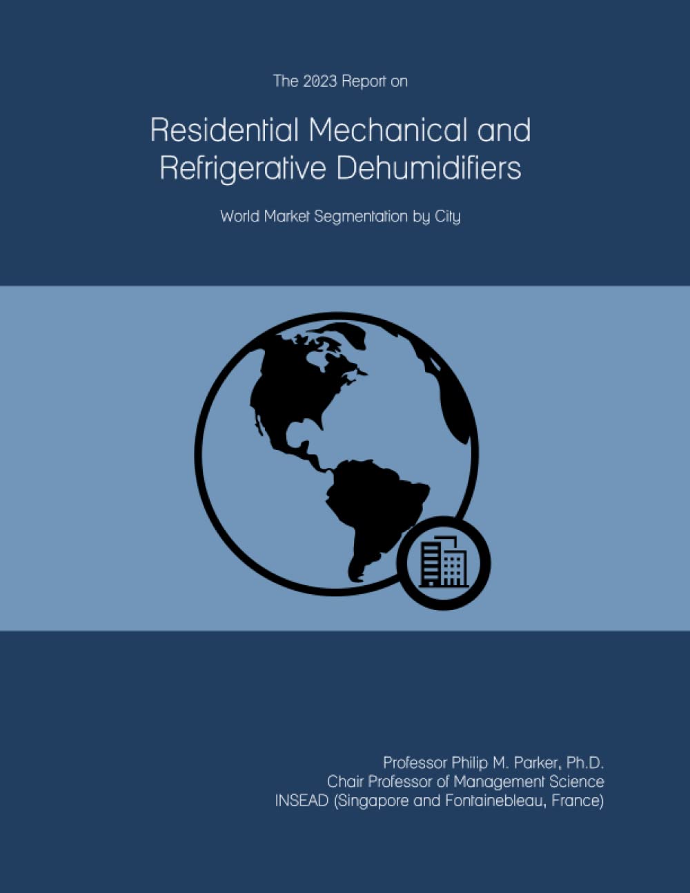 The 2023 Report on Residential Mechanical and Refrigerative Dehumidifiers: World Market Segmentation by City